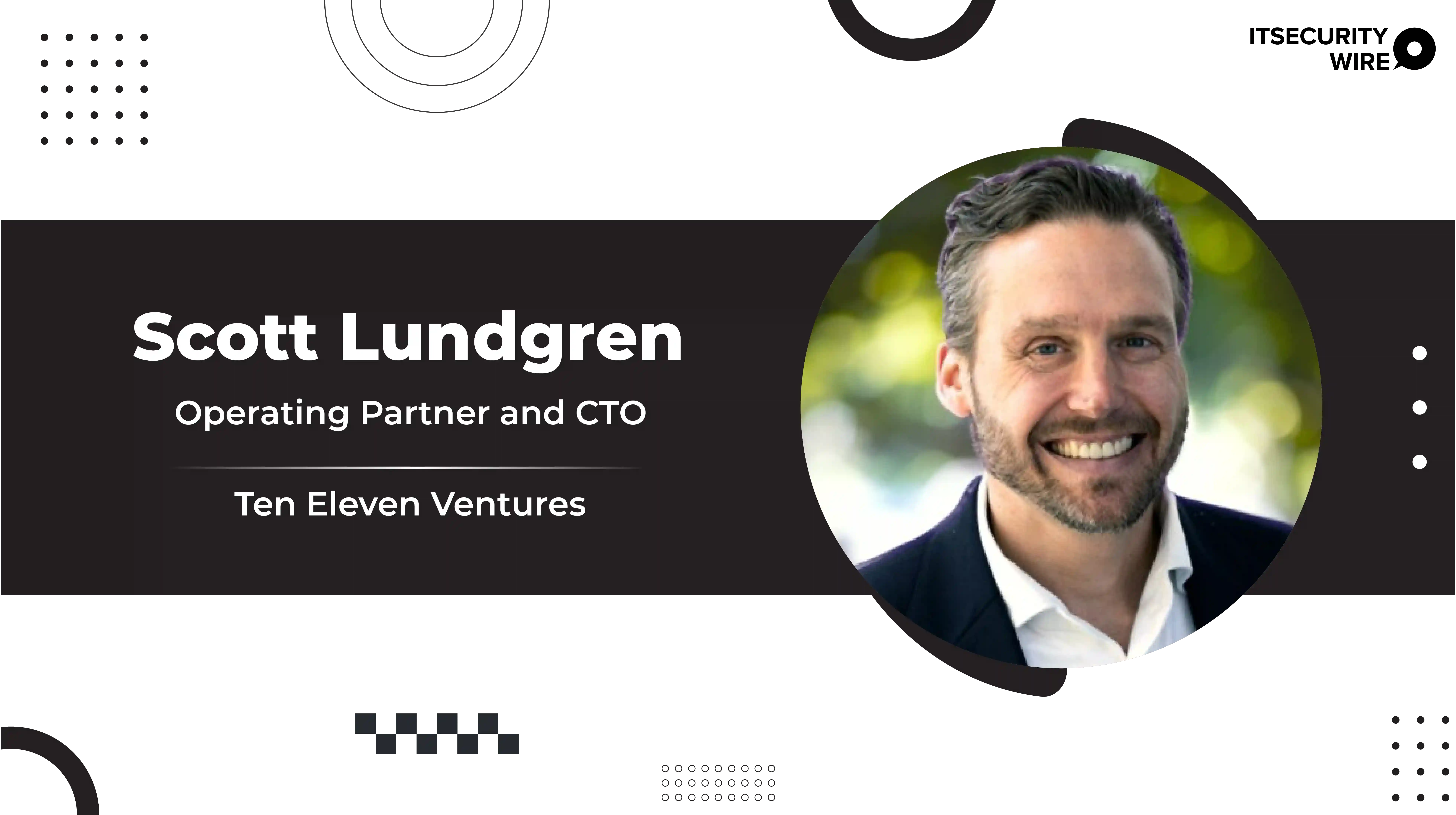 Scott Lundgren Joins Cybersecurity Specialist Investment Firm Ten Eleven Ventures as Operating ...